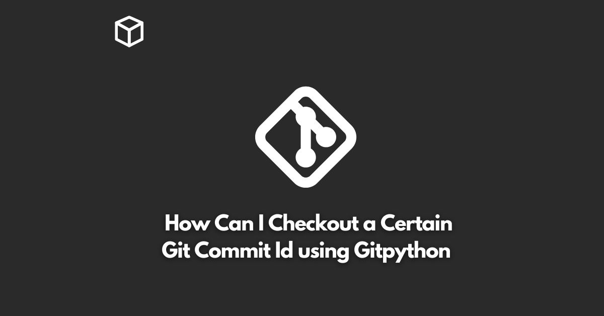 How Can I Checkout A Certain Git Commit Id Using Gitpython Programming Cube