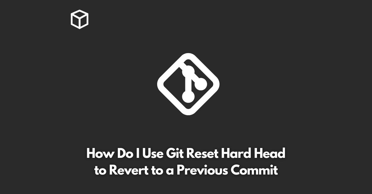How Do I Use Git Reset Hard Head To Revert To A Previous Commit Programming Cube