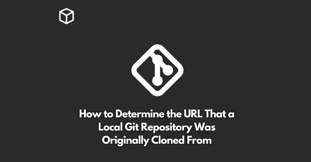 How To Determine The Url That A Local Git Repository Was Originally Cloned From Programming Cube