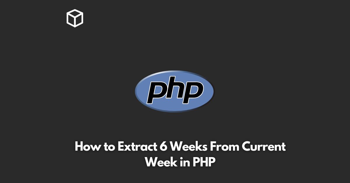 How To Extract 6 Weeks From Current Week In Php Programming Cube 