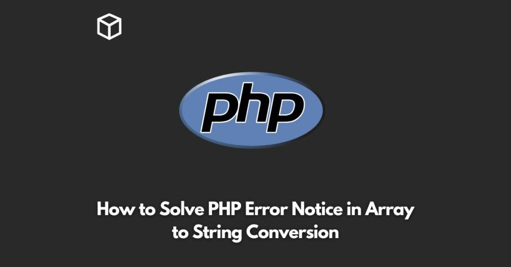 How To Solve Php Error Notice In Array To String Conversion Programming Cube
