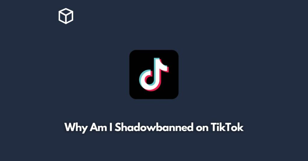 Why Am I Shadowbanned on TikTok - Programming Cube Why Am I Shadowbanned on TikTok - Programming Cube