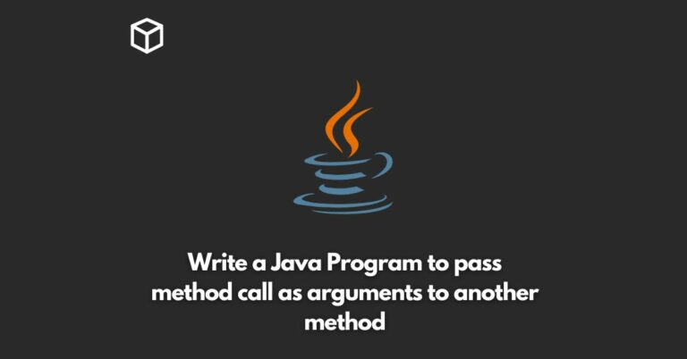 Write A Java Program To Pass Method Call As Arguments To Another Method Programming Cube 4952