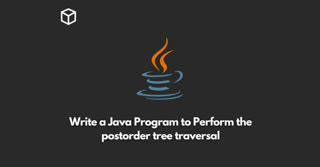 Write A Java Program To Perform The Postorder Tree Traversal Programming Cube