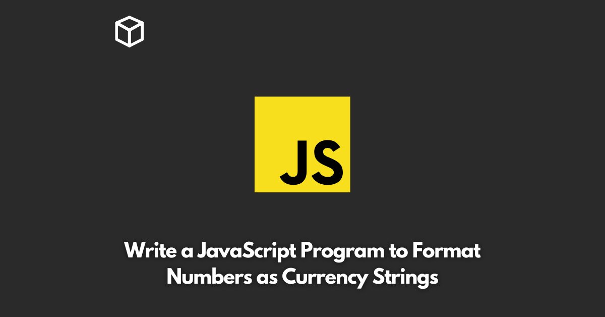 Write A Javascript Program To Format Numbers As Currency Strings Programming Cube