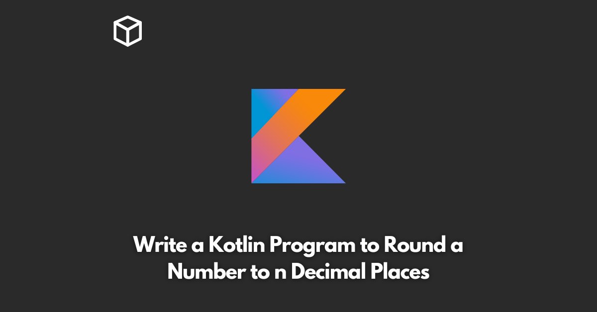 Write A Kotlin Program To Round A Number To N Decimal Places Programming Cube
